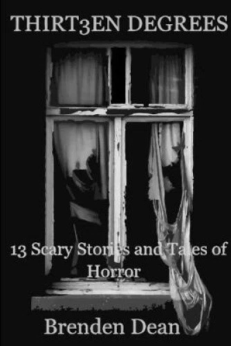THIRTEEN DEGREES: 13 Scary Stories and Tales of Horror by Dean, Brenden ...