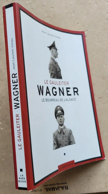 LE GAULEITER WAGNER Le Bourreau de l'Alsace J L VONAU éd La Nuée Bleue ...