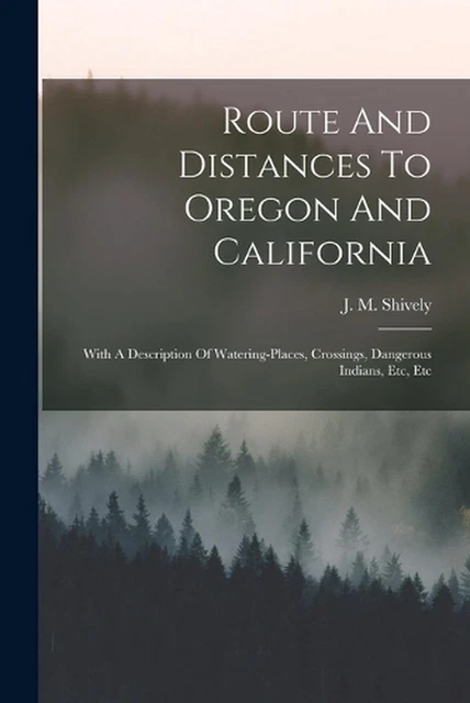 ROUTE AND DISTANCES To Oregon And California: With A Description Of ...