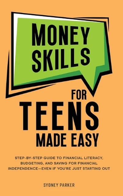 MONEY SKILLS FOR Teens Made Easy: tep-by-Step Guide to Financial ...