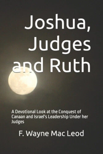 JOSHUA, JUDGES AND Ruth: A Devotional Look at the Conquest of Canaan ...
