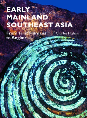 Early Mainland Southeast Asia From First Humans To Angkor By Higham