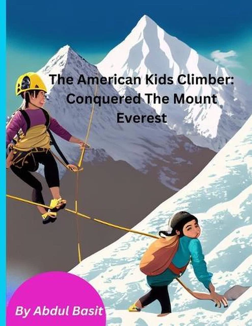 THE AMERICAN KIDS Climber: Conquered The Mount Everest by Abdul Basit ...
