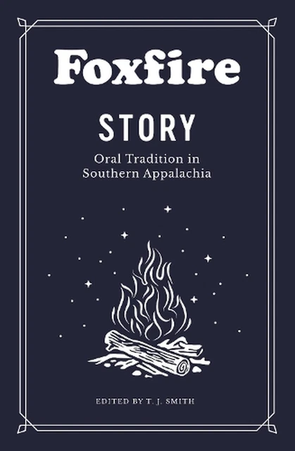 FOXFIRE STORY: ORAL Tradition in Southern Appalachia by Foxfire Fund ...