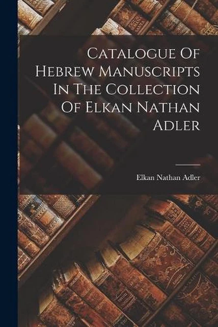 CATALOGUE OF HEBREW Manuscripts In The Collection Of Elkan Nathan Adler ...