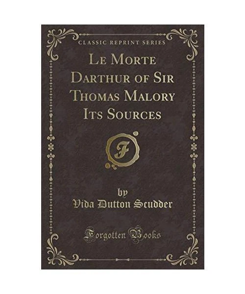 LE MORTE DARTHUR of Sir Thomas Malory Its Sources (Classic Reprint ...