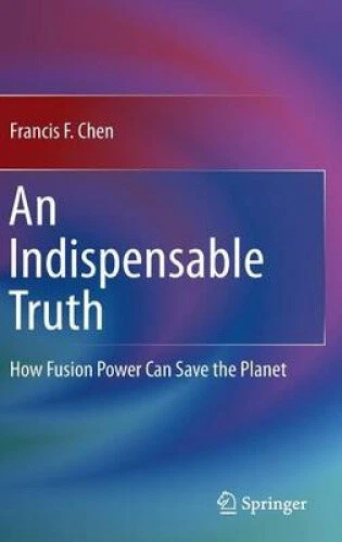 AN INDISPENSABLE TRUTH: How Fusion Power Can Save the Planet by Chen ...