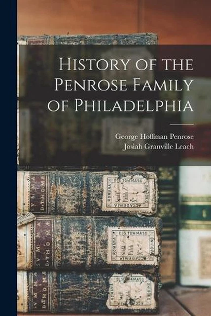 HISTORY OF THE Penrose Family of Philadelphia by Josiah Granville Leach ...