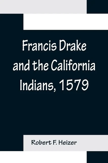 FRANCIS DRAKE AND the California Indians, 1579 Robert F. Heizer ...