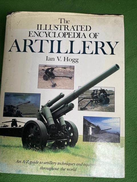 THE ILLUSTRATED ENCYCLOPAEDIA Of Artillery Ian V Hogg £5.99 - PicClick UK