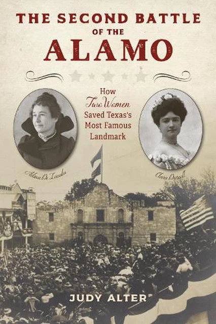 SECOND BATTLE OF the Alamo: How Two Women Saved Texas's Most Famous ...
