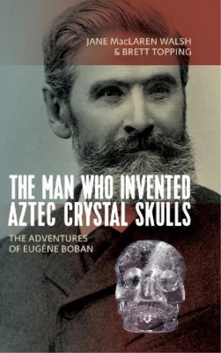 JANE MACLAREN WALSH Brett Toppi The Man Who Invented Aztec Crystal Skul ...