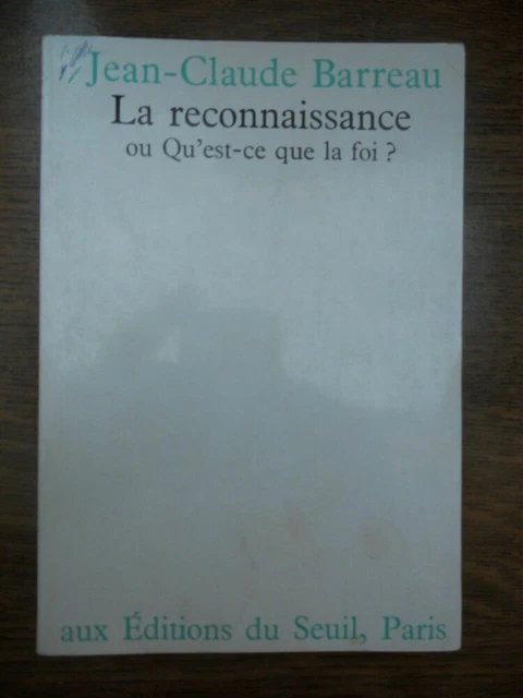 JEAN-CLAUDE BARREAU: LA reconnaissance ou qu'est-ce que la foi?/ Seuil ...