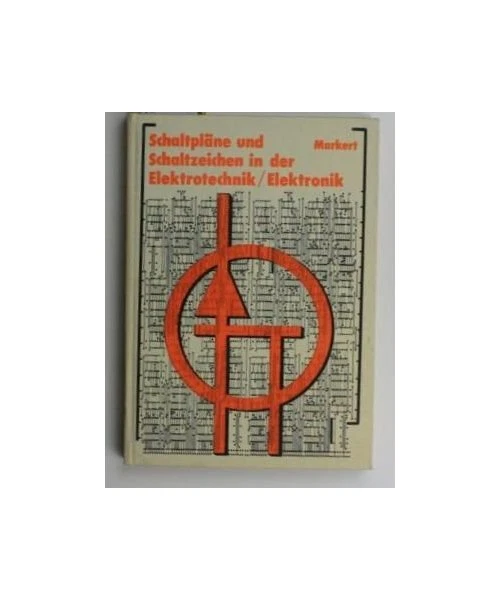 SCHALTPLÄNE UND SCHALTZEICHEN in der Elektrotechnik/Elektronik, Markert ...