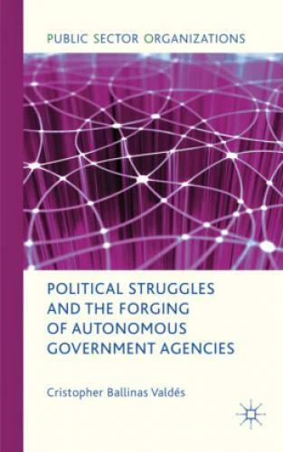 POLITICAL STRUGGLES AND the Forging of Autonomous Government Agencies ...