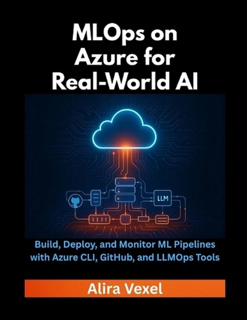 MLOPS ON AZURE for Real-World AI: Build, Deploy, and Monitor ML Pipelines with A $53.06 ...