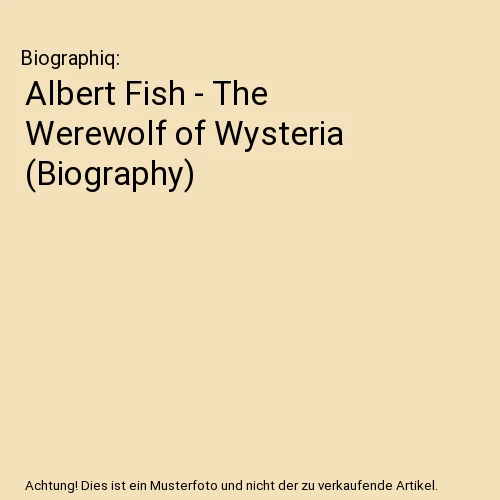 ALBERT FISH - The Werewolf of Wysteria (Biography), Biographiq EUR 25 ...
