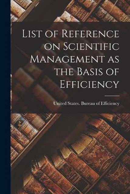LIST OF REFERENCE on Scientific Management as the Basis of Efficiency ...