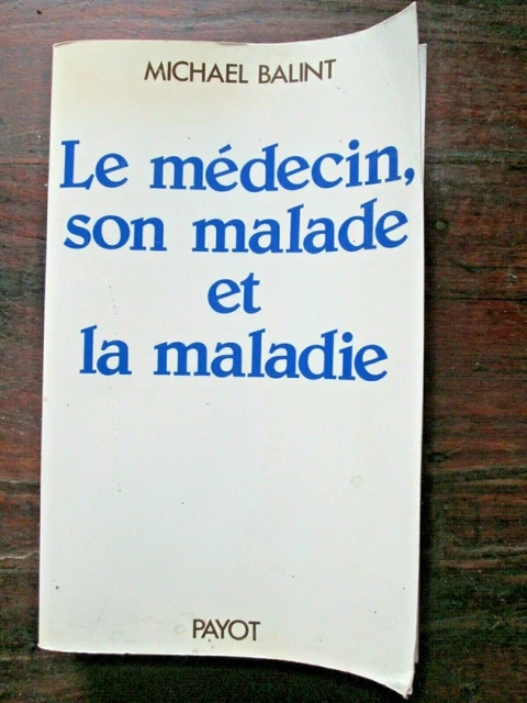 LE MÉDECIN, , son malade et la maladie - Michael Balint - Editions ...