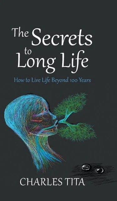THE SECRETS TO Long Life: How to Live Life Beyond 100 Years by Charles ...