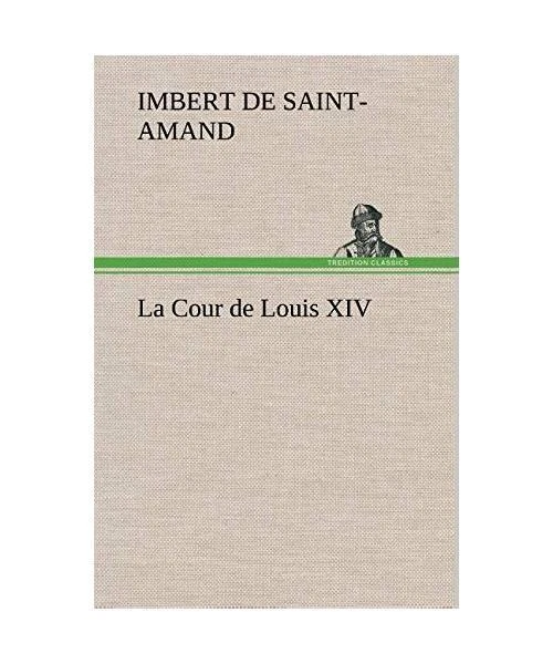 LA COUR DE Louis XIV, Baron Arthur Léon Imbert de Saint-Amand EUR 16,88 ...