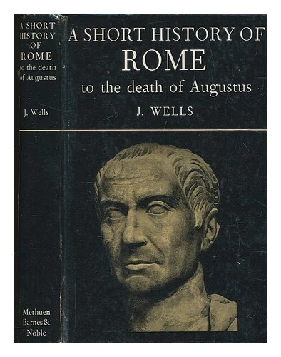 WELLS, J. (JOSEPH) (1855-1929) A short history of Rome to the death of ...