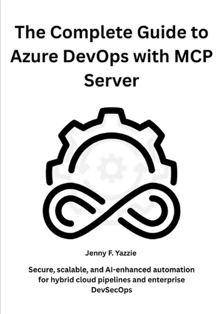 THE COMPLETE GUIDE to Azure DevOps with MCP Server: Secure, scalable, and AI-enh £23.55 ...