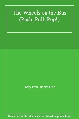 THE WHEELS ON the Bus (Push, Pull, Pop!)-Katy Frost, Bookoli Ltd. £35. ...