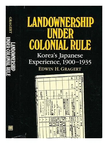 GRAGERT, EDWIN H. (1948-) Landownership under colonial rule : Korea's ...