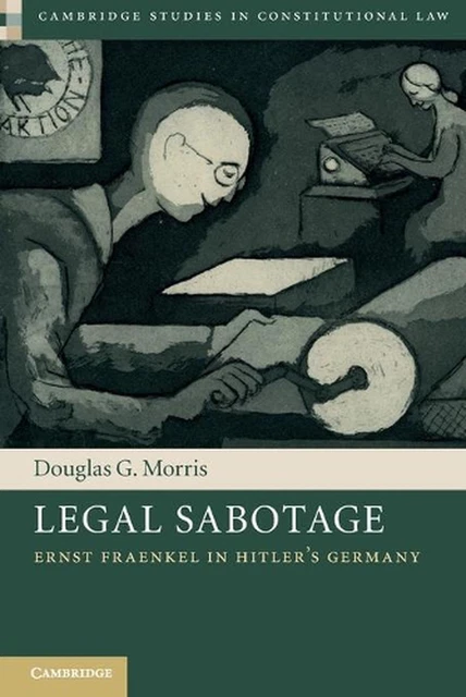 LEGAL SABOTAGE: ERNST Fraenkel in Hitler's Germany by Douglas G. Morris ...