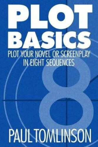 PLOT BASICS: PLOT Your Novel or Screenplay in Eight Sequences by Paul ...