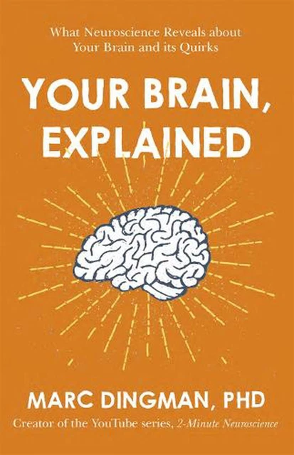 YOUR BRAIN, EXPLAINED: What Neuroscience Reveals about Your Brain and its Quirks £21.49 ...