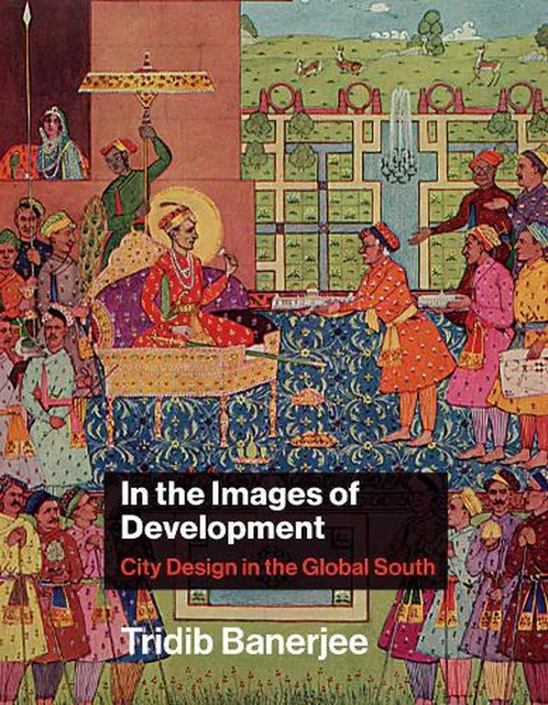IN THE IMAGES of Development: City Design in the Global South by Tridib ...