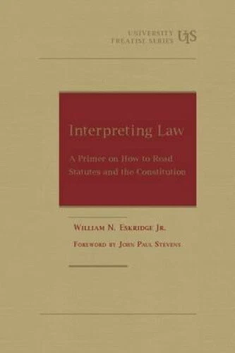 INTERPRETING LAW: A Primer on How to Read Statutes and the Constitution ...