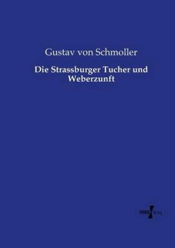 DIE STRASSBURGER TUCHER Und Weberzunft [German] by Schmoller, Gustav ...