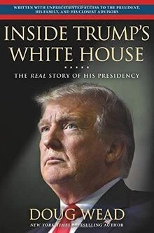 INSIDE TRUMP'S WHITE House: The Real Story of His Presidency - Wead ...
