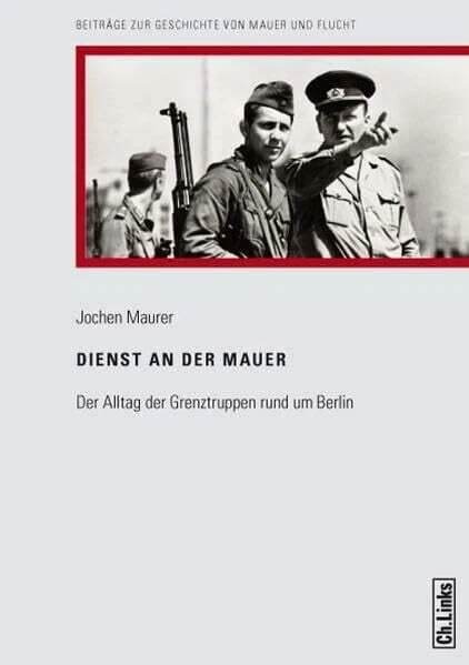 DIENST AN DER Mauer: Der Alltag der Grenztruppen rund um Buch Ch. Links ...