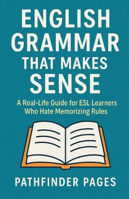 ENGLISH GRAMMAR THAT Makes Sense: A Real-Life Guide for ESL Learners ...