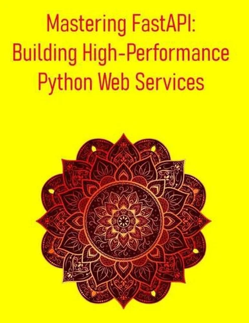 MASTERING FASTAPI: BUILDING High-Performance Python Web Services: A Comprehensiv £24.68 ...