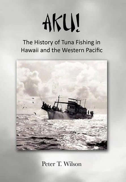 AKU! THE HISTORY of Tuna Fishing in Hawaii and the Western Pacific by ...