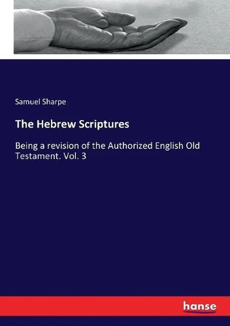 THE HEBREW SCRIPTURES: Being a revision of the Authorized English Old ...
