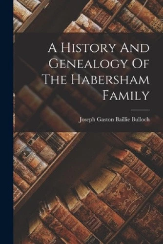 A HISTORY AND Genealogy Of The Habersham Family by Joseph Gaston ...