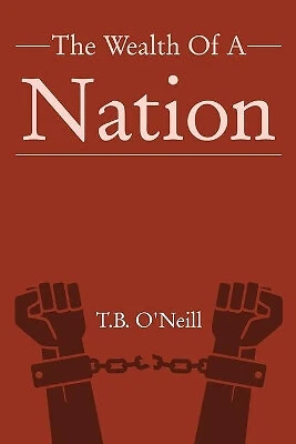 THE WEALTH OF A Nation By T B ONeill - Nouveau exemplaire ...