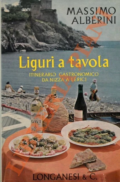 ALBERINI MASSIMO - Liguri a tavola. Itinerario gastronomico da Nizza a ...