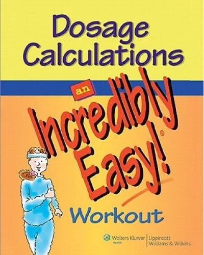 DOSAGE CALCULATIONS: AN Incredibly Easy! Workout (Incredibly Easy ...
