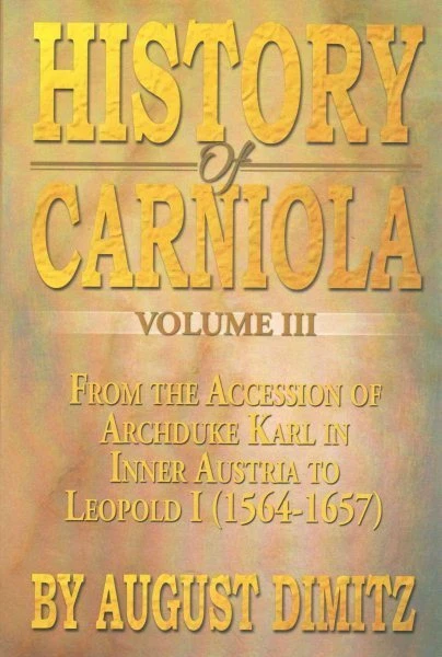 HISTORY OF CARNIOLA : From Ancient Times to the Year 1813 With Special ...