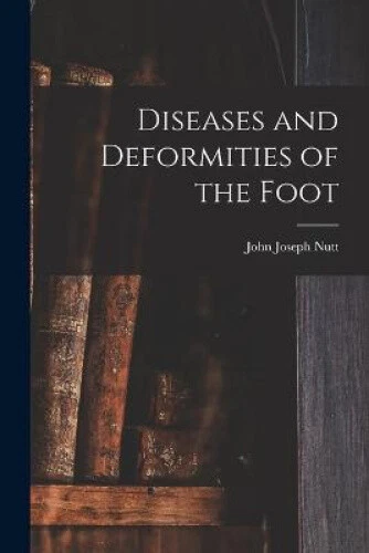 DISEASES AND DEFORMITIES of the Foot by Nutt, John Joseph EUR 30,85 ...