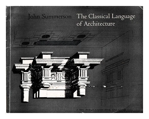 SUMMERSON, JOHN THE Classical Language of Architecture / by John ...