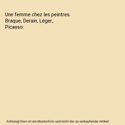UNE FEMME CHEZ les peintres. Braque, Derain, Léger, Picasso, R., Wilms ...