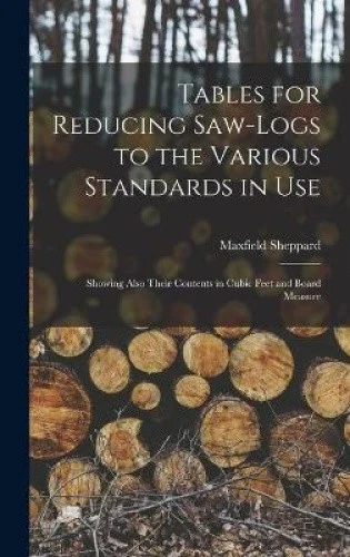 TABLES FOR REDUCING Saw-logs to the Various Standards in Use [microform ...